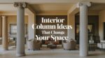 31 Interior Column Ideas That Change Your Space - Home Briefings