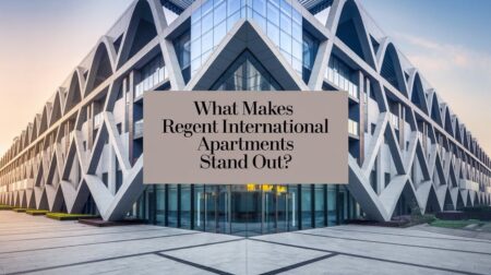 What Makes Regent International Apartments Stand Out? - Home Briefings